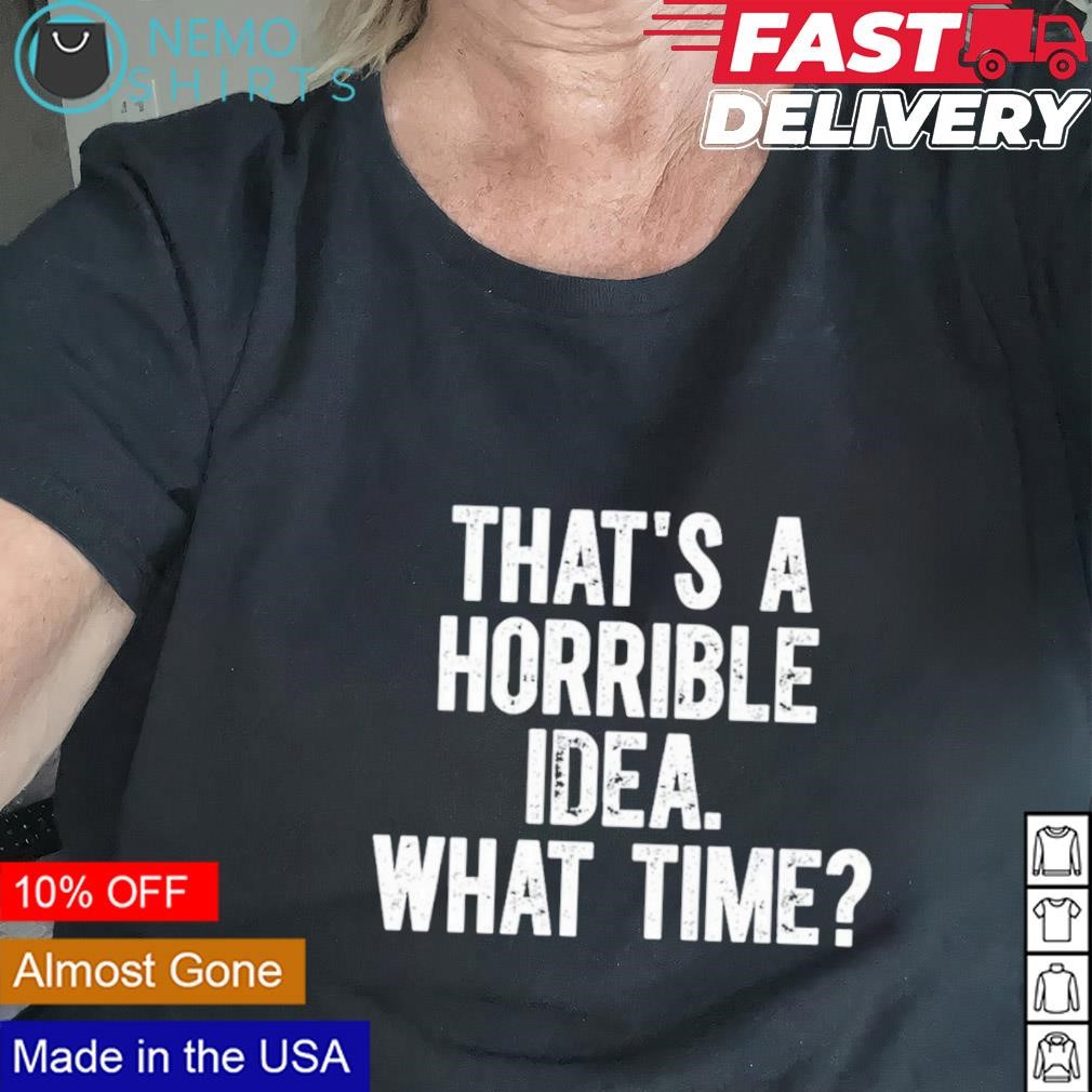 Official That’s a horrible idea what time T-shirt